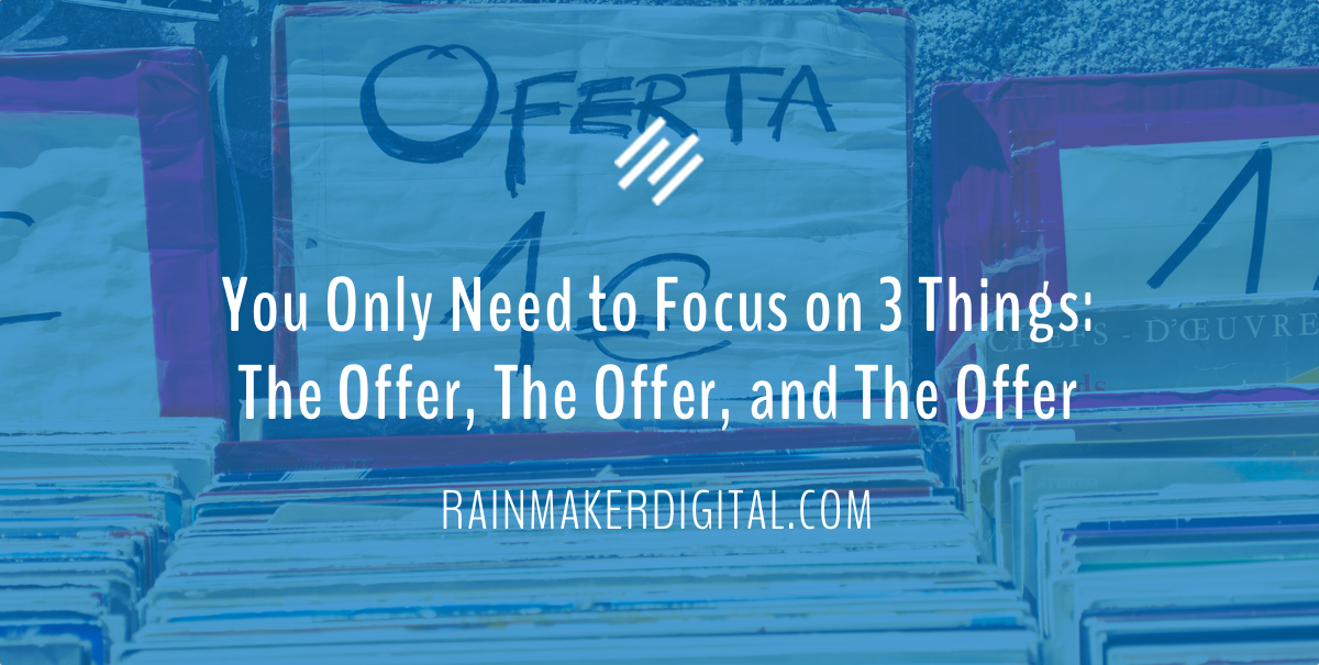 You Only Need to Focus on 3 Things: The Offer, The Offer, and The Offer