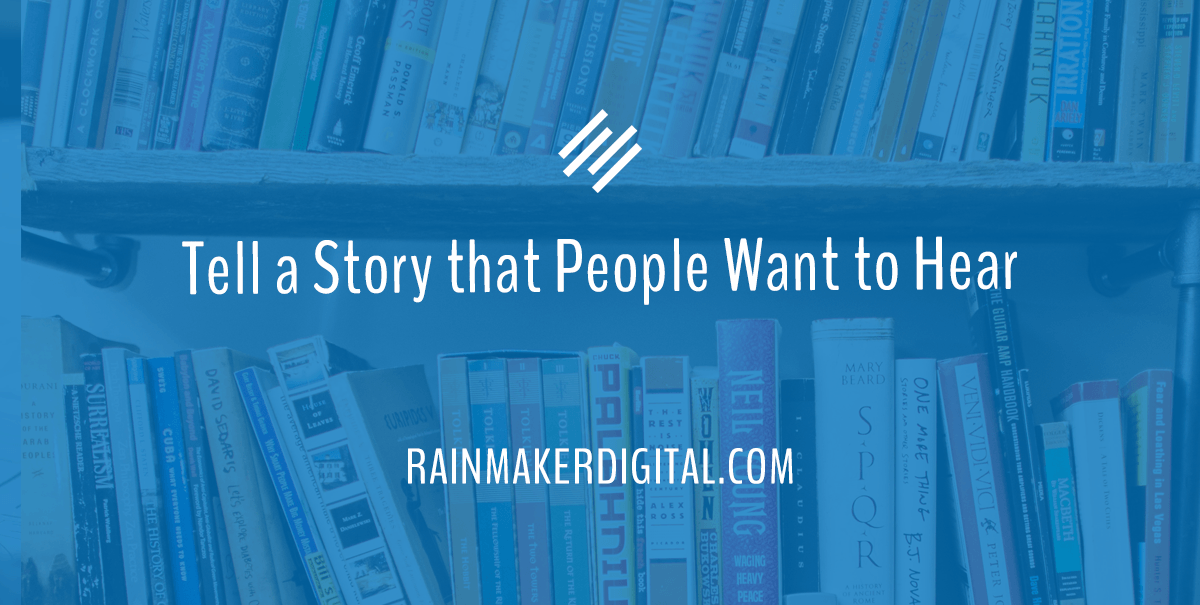 Tell a Story that People Want to Hear - Brand storytelling drives content