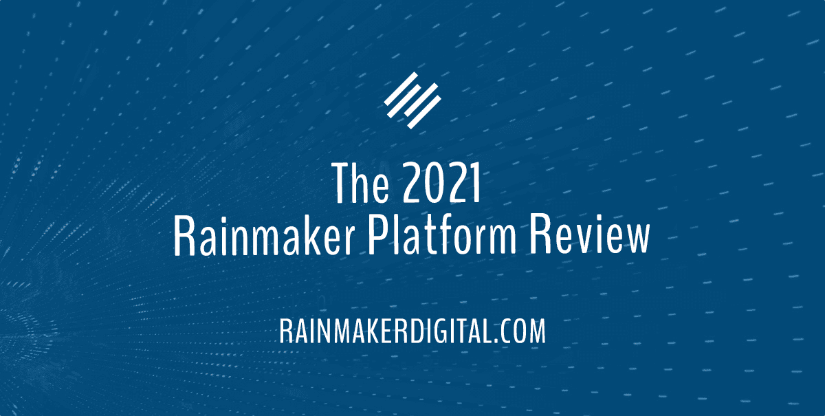 The 2021 Rainmaker Platform Review - Rainmaker Digital