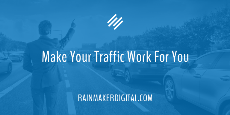 Make Your Traffic Work For You - Rainmaker Digital